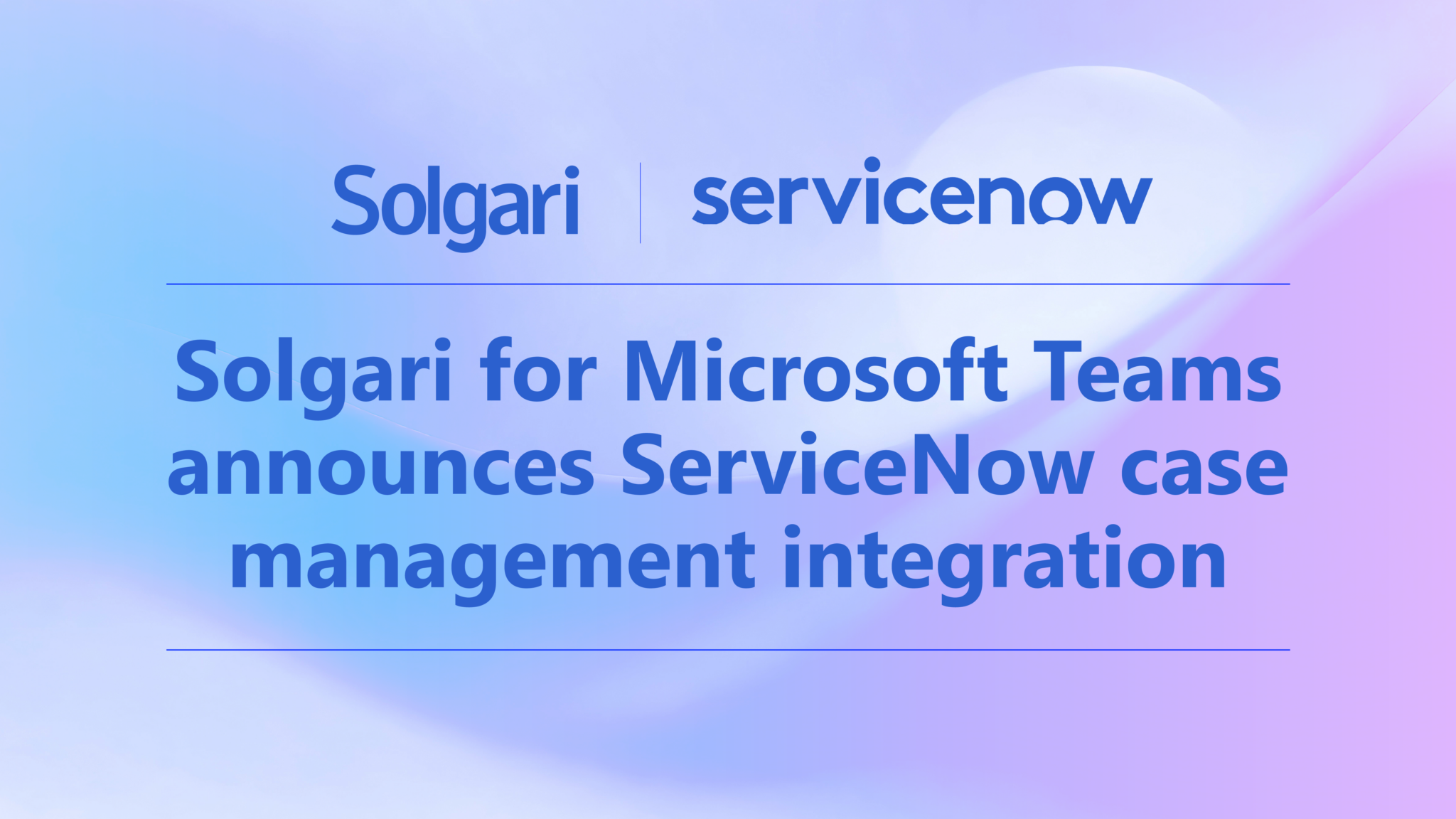 Solgari for Microsoft Teams announces ServiceNow case management integration - Solgari